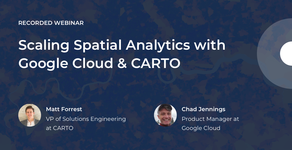 Webinar: Scaling Spatial Analytics with Google Cloud & CARTO